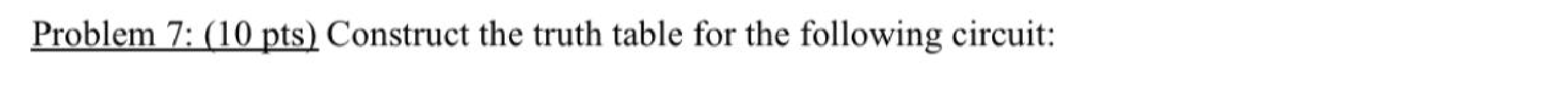 Solved: Problem 7: (10 pts) Construct the truth table for the following ... Solved: Problem 7: (10 pts) Construct the truth table for the following ...