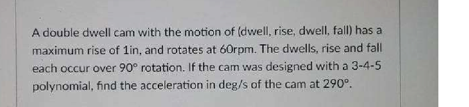 Solved: A double dwell cam with the motion of (dwell, rise, dwell, fall ...